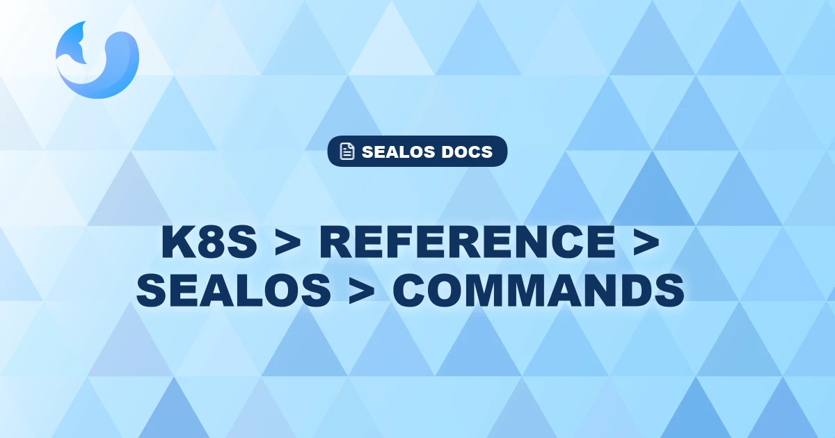 K8s > Reference > Sealos > Commands | Sealos Docs